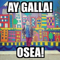 Meme Personalizado - ay galla! osea! - 4026261