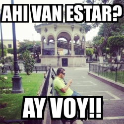 Meme Personalizado - ahi van estar? ay voy!! - 4026344