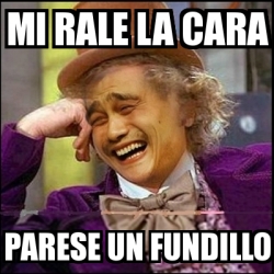 Meme Yao Wonka - Mi rale la cara parese un fundillo - 4202238