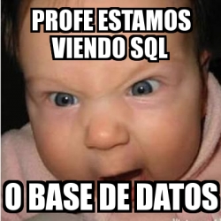 Meme Bebe furioso - profe estamos viendo sql o base de datos - 4203761