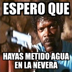 Meme Pulp Fiction - espero que hayas metido agua en la nevera - 4205430