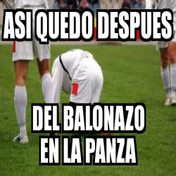 Meme Personalizado - asi quedo despues del balonazo en la panza - 4223282