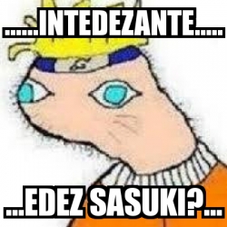 Meme Personalizado - ......intedezante..... ...edez sasuki?... - 4227642
