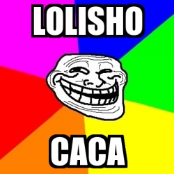 Meme Troll - lolisho caca - 4227822