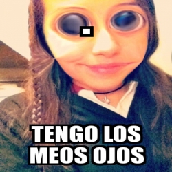 Meme Personalizado - . tengo los meos ojos - 4230073