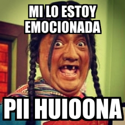 Meme Personalizado - mi lo estoy emocionada pii huioona - 4232403