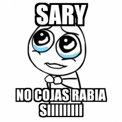 Meme Por favor - sary no cojas rabia siiiiiiiii - 4233521