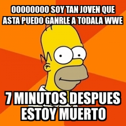 Meme Homer - oooooooo soy tan joven que asta puedo ganrle a todala wwe ...