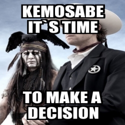 Meme Personalizado - kemosabe it`s time to make a decision - 4234557
