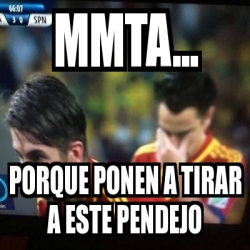 Meme Personalizado - MmTa... Porque ponen a tirar a este penDejo - 4243305