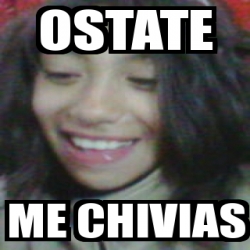 Meme Personalizado - ostate Me chivias - 4252260