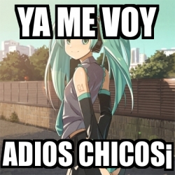 Meme Personalizado - ya me voy adios chicosÂ¡ - 4253583