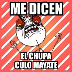 Meme I Hate - me dicen el chupa culo mayate - 4258523