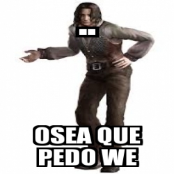 Meme Personalizado - .. osea que pedo we - 4262071