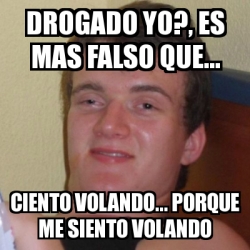 Meme Stoner Stanley - DROGADO YO?, ES MAS FALSO QUE... CIENTO VOLANDO ...