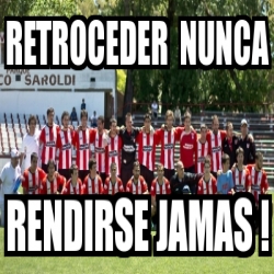 Meme Personalizado - RETROCEDER NUNCA RENDIRSE JAMAS ! - 4273269