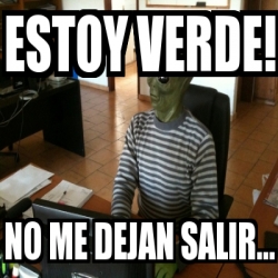 Meme Personalizado - Estoy verde! no me dejan salir... - 4275732