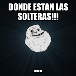 Meme Forever Alone - donde estan las solteras!!! ... - 4287131