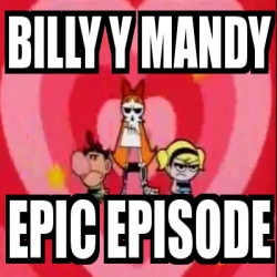 Meme Personalizado - Billy y mandy epic episode - 4295234