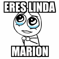 Meme Por favor - eres linda marion - 4297638