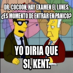 Meme Personalizado - Dr, cocoon, hay examen el lunes. Â¿Es momento de ...
