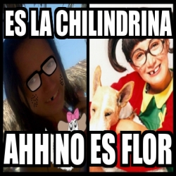 Meme Personalizado - es la chilindrina ahh no es flor - 4036892