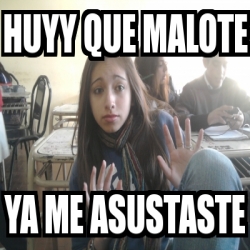 Meme Personalizado - huyy que MALOTE ya me asustaste - 4304876