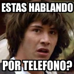Meme Keanu Reeves - estas hablando por telefono? - 4315664