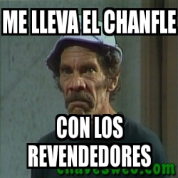 Meme Personalizado - ME lleva EL chanfle CON los revendedores - 4322008