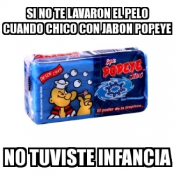 Meme Personalizado - Si no te lavaron el pelo cuando chico con jabon ...