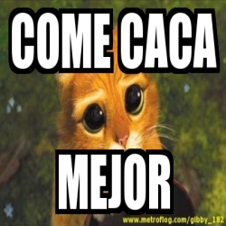 Meme Personalizado - come caca mejor - 4328618