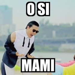 Meme Gangnam Style - o si mami - 4329766