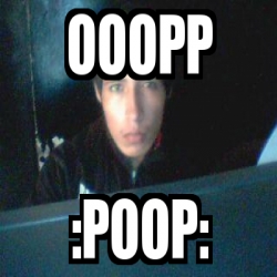 Meme Personalizado - ooopp :poop: - 4350664
