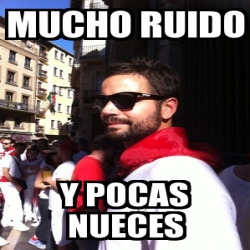 Meme Personalizado - mucho ruido y pocas nueces - 4352297
