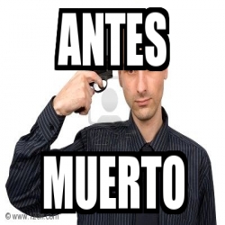 Meme Personalizado - antes muerto - 4354206