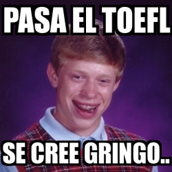 Meme Bad Luck Brian - Pasa el toefl Se cree gringo.. - 4354748