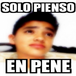 Meme Personalizado - solo pienso en pene - 4355497