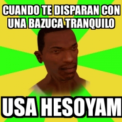 Meme Personalizado - CUANDO TE DISPARAN CON UNA BAZUCA TRANQUILO usa ...