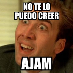 Meme No me digas - NO TE LO PUEDO CREER AJAM - 4377789