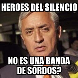 Meme Personalizado - heroes del silencio no es una banda de sordos ...