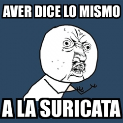 Meme Y U No - AVER DICE LO MISMO A LA SURICATA - 4380360