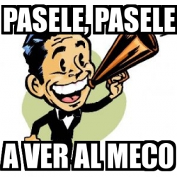 Meme Personalizado - Pasele, pasele a ver al meco - 4381150