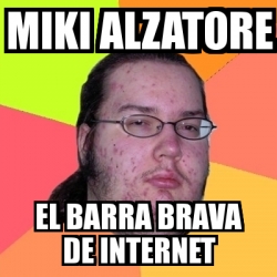 Meme Friki - miki alzatore el barra brava de internet - 4382015