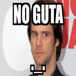 Meme Personalizado - No guta ._. - 4386858