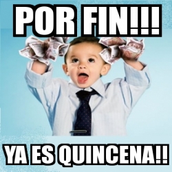 Meme Personalizado - por fin!!! Ya es quincena!! - 4040980
