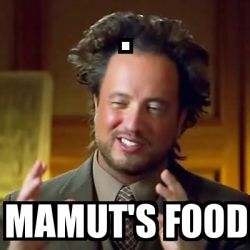 Meme Ancient Aliens - . mamut's Food - 4400490