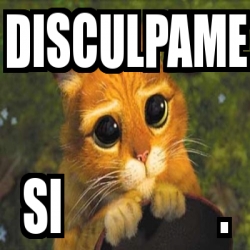 Meme Personalizado - disculpame si . - 4403103