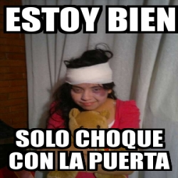Meme Personalizado - estoy bien solo choque con la puerta - 4409172