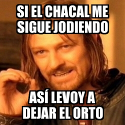Meme Boromir - si el chacal me sigue jodiendo asÃ­ levoy a dejar el ...