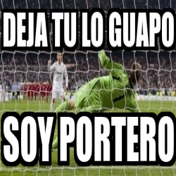 Meme Personalizado - deja tu lo guapo soy portero - 4429210